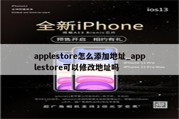 applestore怎么添加地址_applestore可以修改地址吗 - appleid问答 - 苹果id网